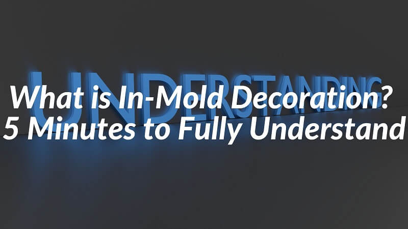 What is In-Mold Decoration? 5 Minutes to Fully Understand
